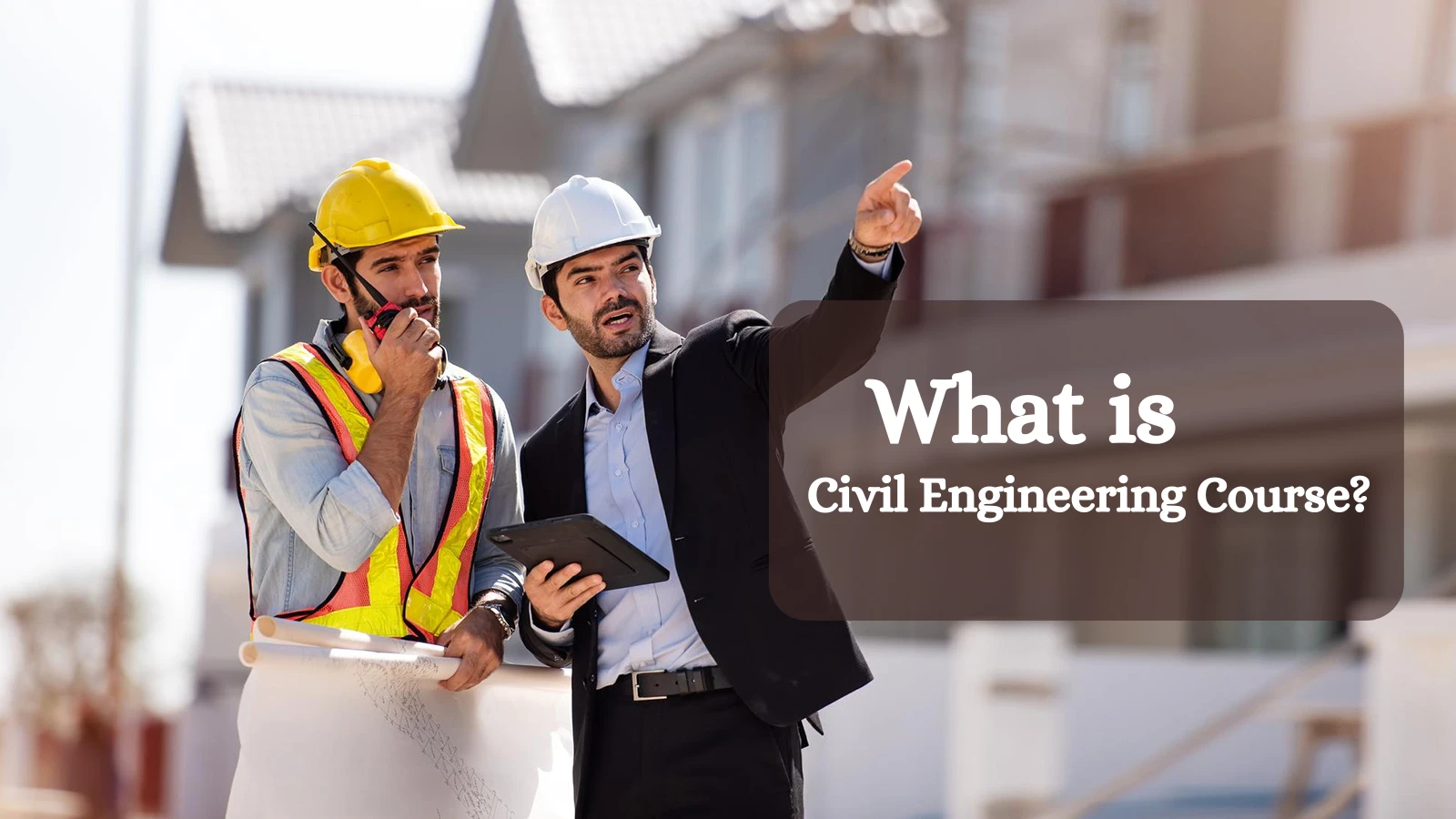 What is Civil Engineering Course? A Complete Guide